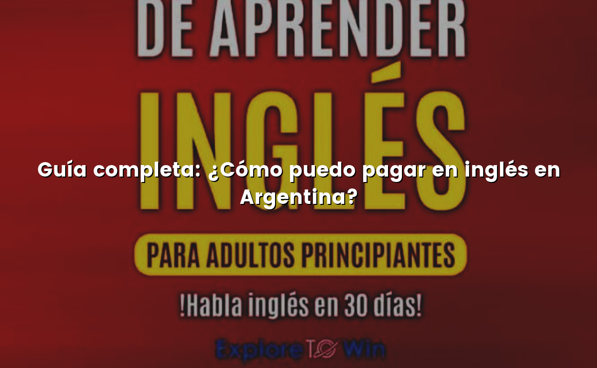 Guía completa: ¿Cómo puedo pagar en inglés en Argentina? - ¿Cómo Pagar?